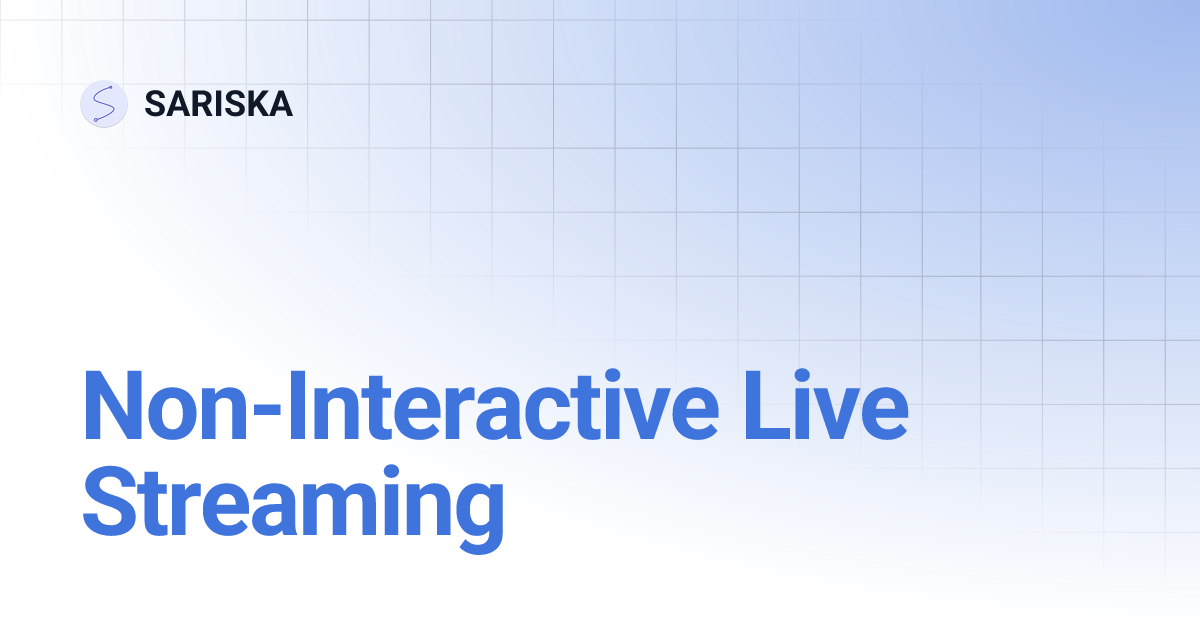 Non-Interactive Live Streaming | SARISKA